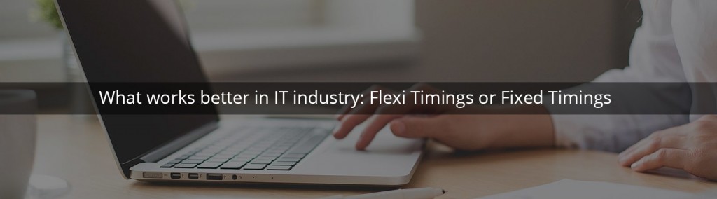 Which one is Better for IT Industry: Fixed Vs Flexible working hours